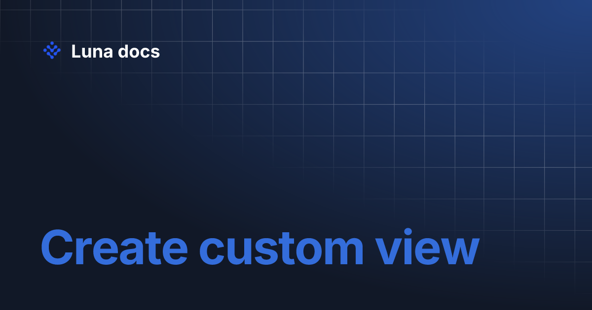 Create custom view | Luna docs