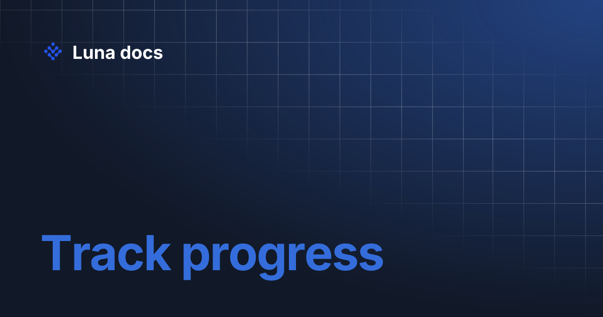 Track progress | Luna docs