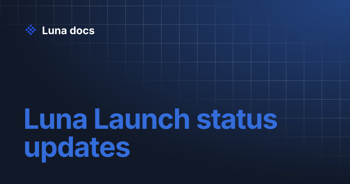 Luna Launch status updates | Luna docs