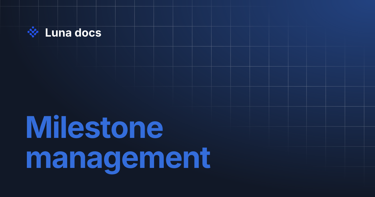 Milestone management | Luna docs